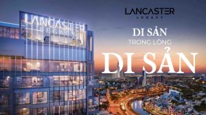 Khám phá vị trí Lancaster Legacy và tiềm năng tăng giá đột phá trong tương lai